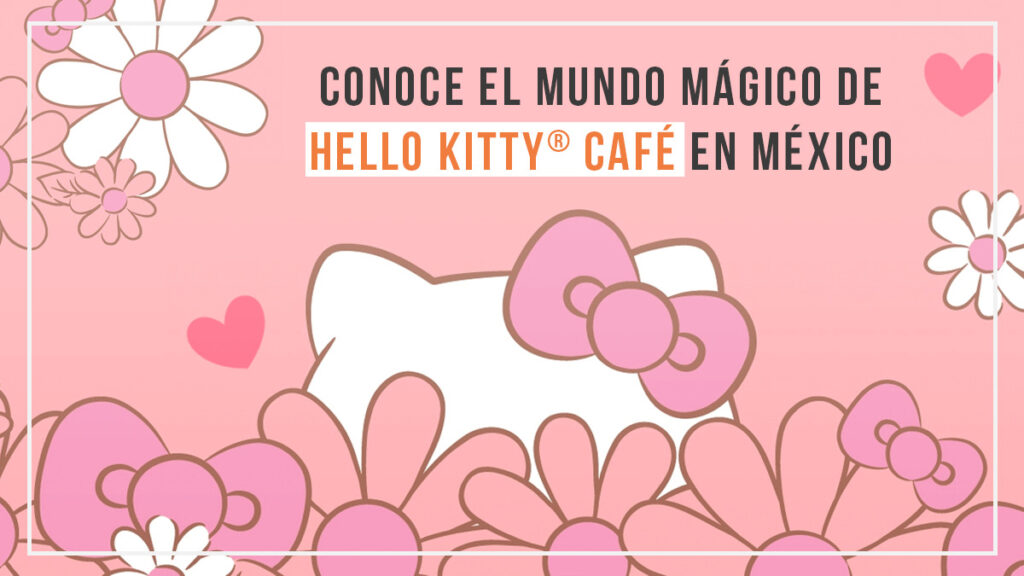 Conoce el mágico mundo de Hello Kitty Cafe en México - Kiosco Info